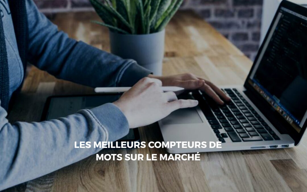Compteur de mots : Les cinq meilleures applications de comptage de mots
